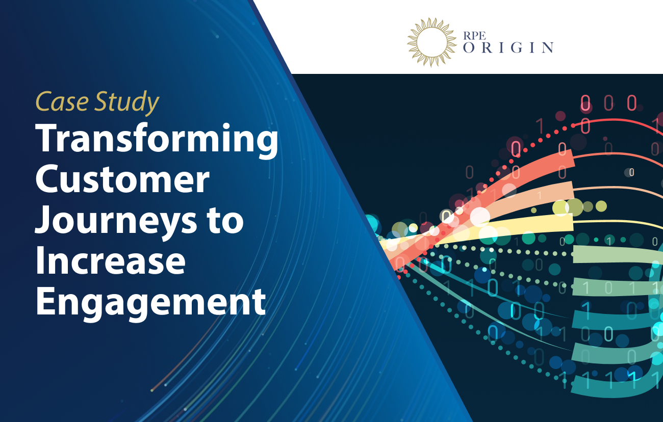Transforming Customer Journeys to Increase Engagement - RPE Origin Transforming Customer Journeys to Increase Engagement - RPE Origin